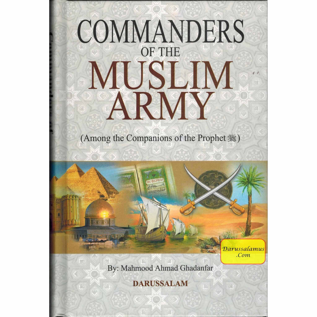 Commanders of the Muslim Army By Mahmood Ahmad Ghadanfar – DARUSSALAM US
