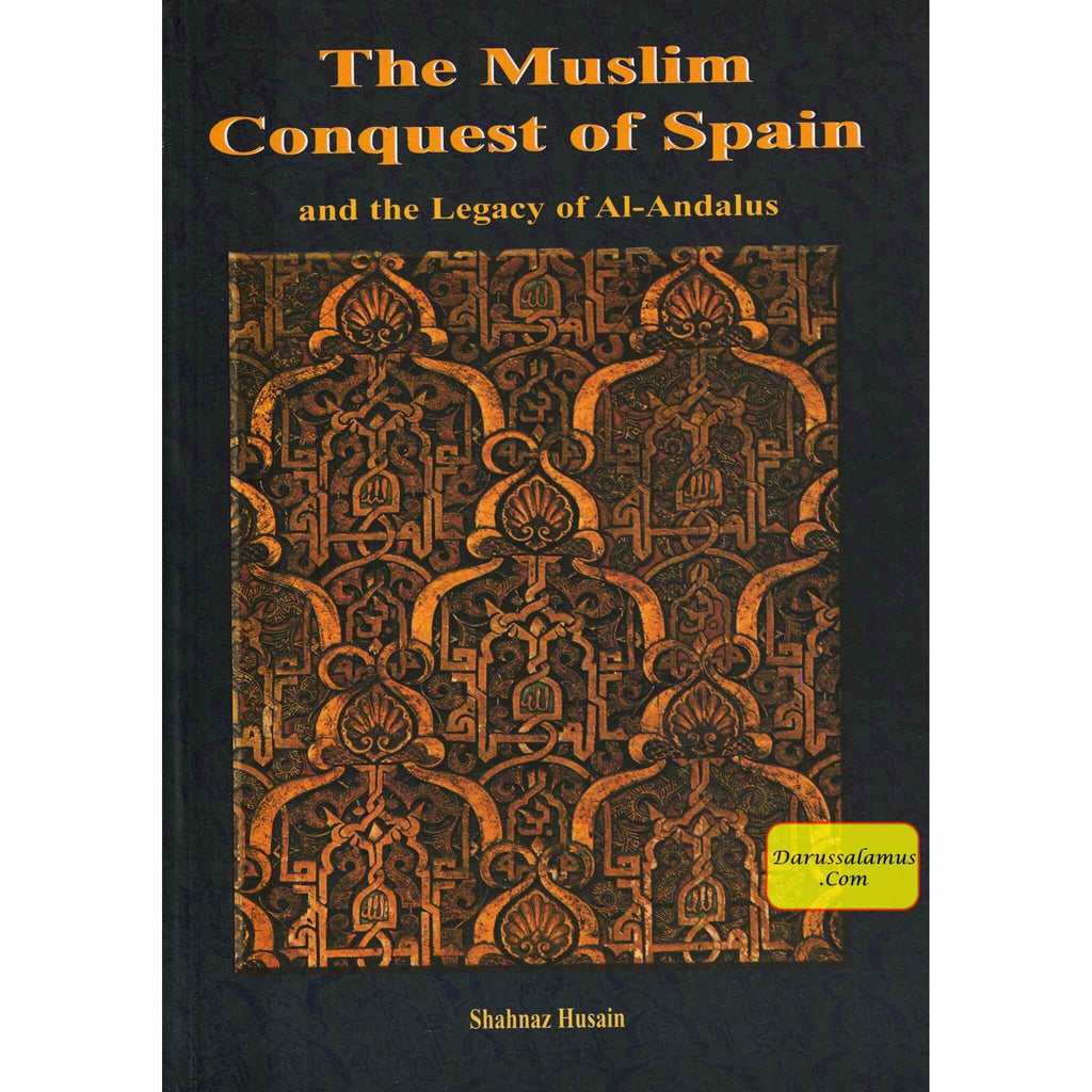 The Muslim Conquest of Spain and the Legacy of Al Andalus – DARUSSALAM US