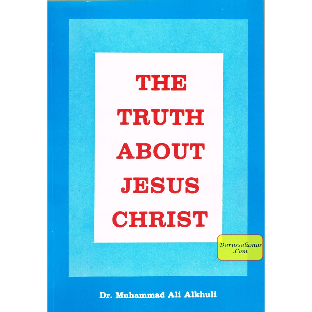 The truth about Jesus Christ By Muhammad Ali Alkhuli – DARUSSALAM US
